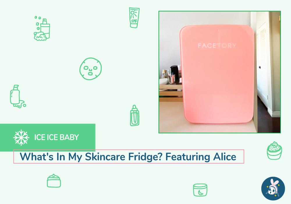 Ice Ice Baby: What's In My Skincare Fridge? Featuring Alice